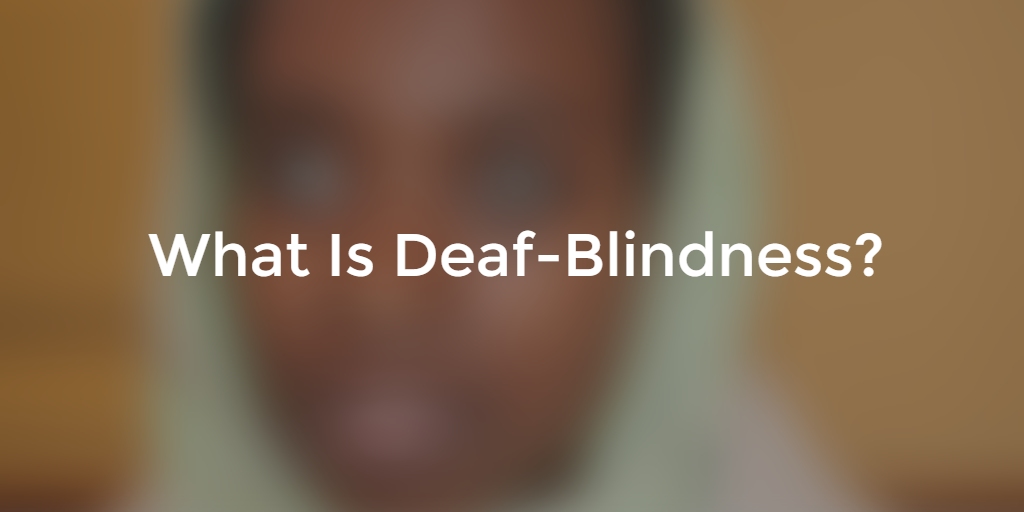 What Is Deaf Blindness Eritrean Hearing And Visually Impaired What Is Deaf Blindness Eritrean Hearing And Visually Impaired